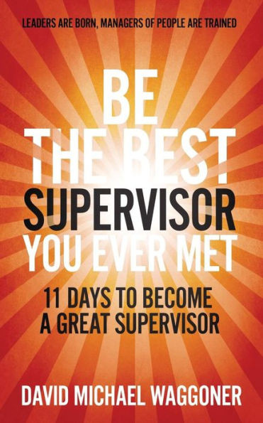Be the Best Supervisor you Ever Met: 11 Days To Become A Great ...