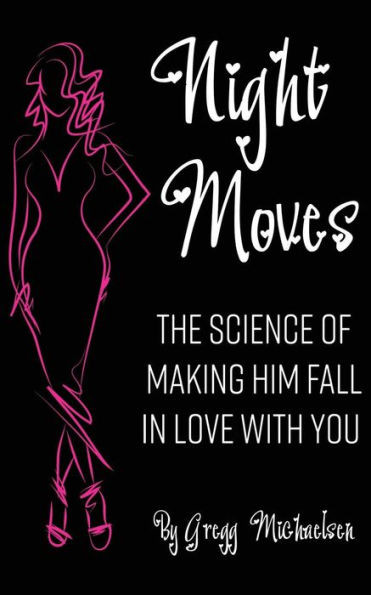 Night Moves : The Science Of Making Him Fall In Love With You - Gregg ...