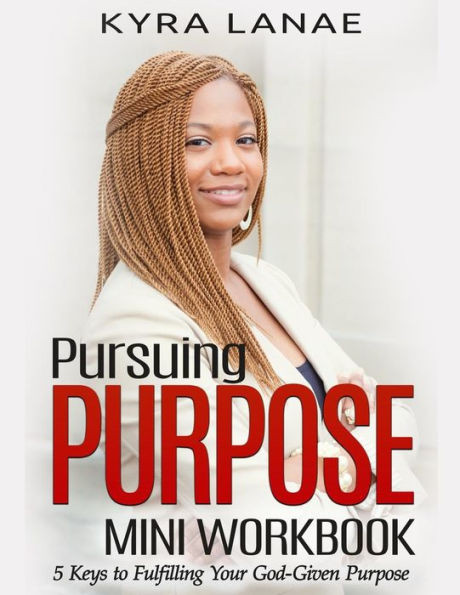 Pursuing Purpose Mini Workbook : 5 Keys To Fulfilling Your God-Given ...