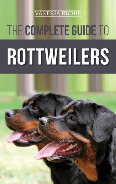 The Complete Guide To Rottweilers : Training, Health Care, Feeding ...
