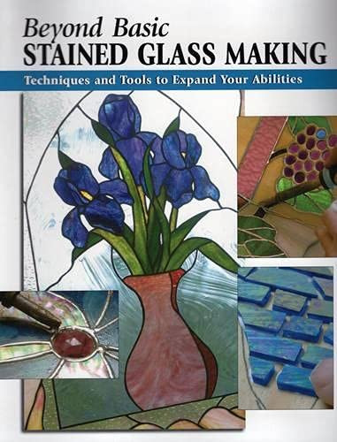 Beyond Basic Stained Glass Making: Techniques And Tools To Expand Your ...
