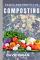 Basics and Benefits of Composting: How and Why to Make Compost - David ...