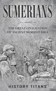 Sumerians: The Great Civilization of Ancient Mesopotamia - History ...
