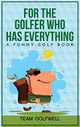 For The Golfer Who Has Everything: A Funny Golf Book (For People Who ...