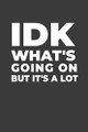 IDK What's Going On But It's A Lot: A Funny Notebook Gift for ...