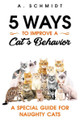 5 Ways to Improve a Cat's Behavior: A Special Guide for Naughty Cats ...
