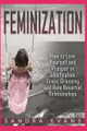 Feminization - How to Love Yourself and Prosper in Sissification, Cross ...