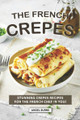 The French Crepes Cookbook : Stunning Crepes Recipes For The French ...