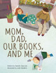 Mom, Dad, Our Books, And Me - Danielle Marcotte, Josée Bisaillon ...