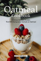Oatmeal Cookbook: Delicious Oatmeal Recipes That Will Change Your ...
