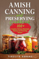 Amish Canning And Preserving Cookbook: 100+ Complete Delicious Waterbath Canning And Preserving ...