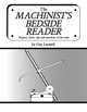 The Machinist's Bedside Reader: Projects, Hints, Tips And Anecdotes Of ...