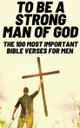 To Be A Strong Man Of God: The 100 Most Important Bible Verses For Men ...