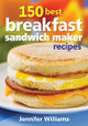 150 Best Breakfast Sandwich Maker Recipes - Jennifer Williams ...