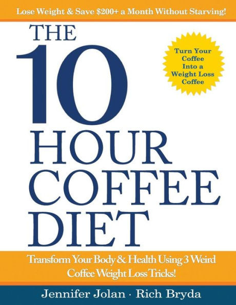 The 10-Hour Coffee Diet: Transform Your Body & Health Using 3 Weird ...