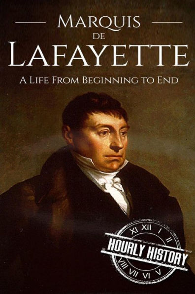 Marquis De Lafayette: A Life From Beginning To End (American ...