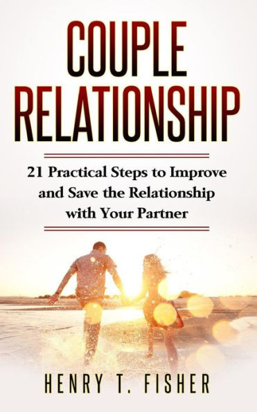 Couple Relationship: 21 Practical Steps to Improve and Save the ...