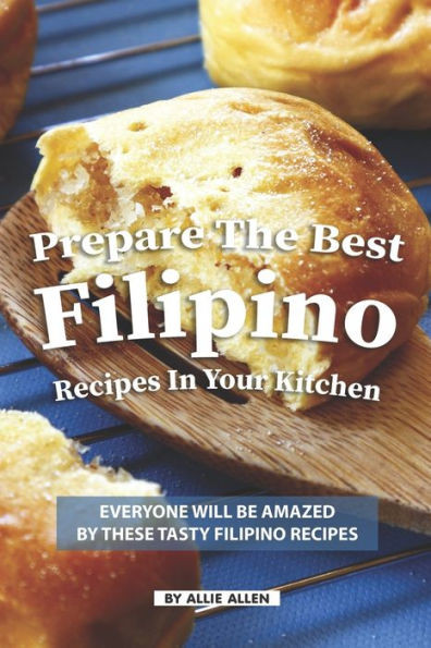 Prepare The Best Filipino Recipes In Your Kitchen : Everyone Will Be ...