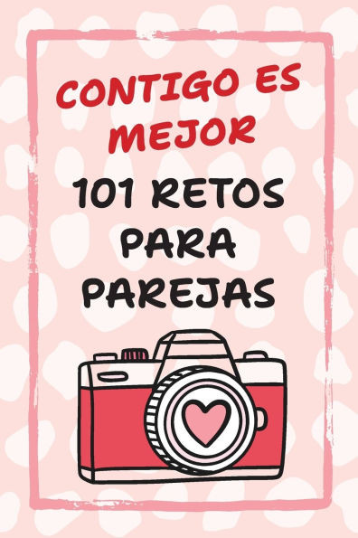 Contigo Es Mejor 101 Retos para Parejas: Desafíos para Fortalecer el ...