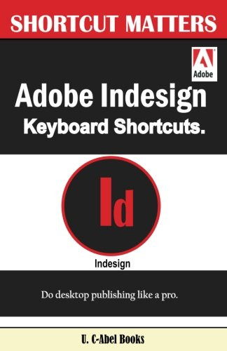 Adobe Indesign Keyboard Shortcuts (Shortcut Matters) (Volume 43) - U. C ...