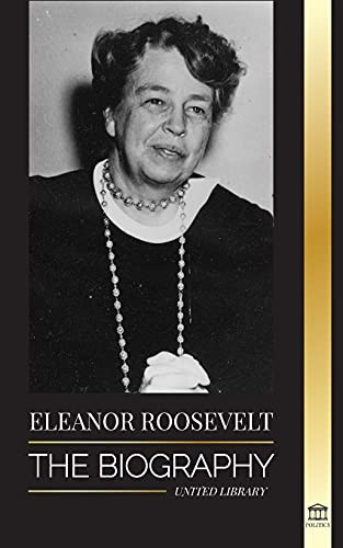 Eleanor Roosevelt: The Biography - Learn The American Life By Living ...