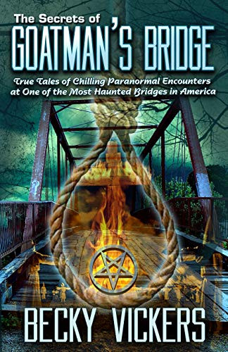 The Secrets of Goatman's Bridge: True Tales of Chilling Paranormal ...