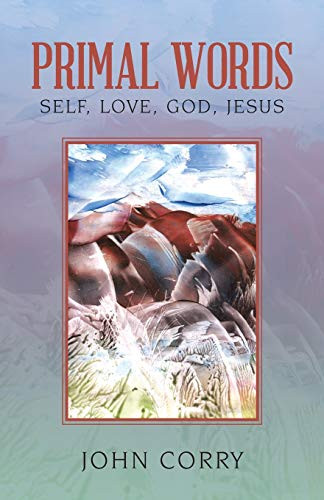 Primal Words: SELF, Love, God, Jesus - John Corry - 9781532087400 ...