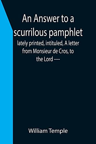 An Answer To A Scurrilous Pamphlet, Lately Printed, Intituled, A Letter ...