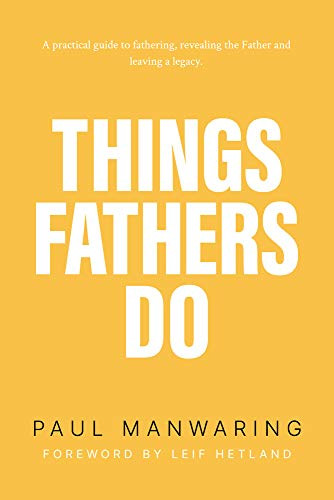 Things Fathers Do: A practical and supernatural guide to fathering ...