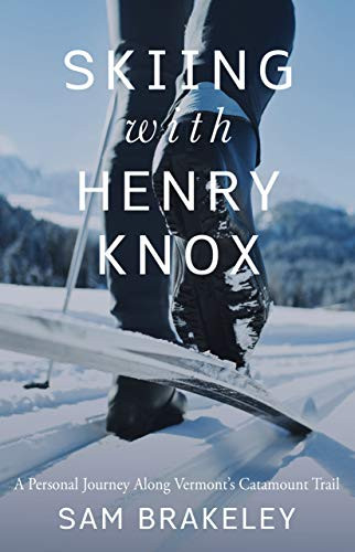 Skiing with Henry Knox: A Personal Journey Along Vermont s Catamount ...