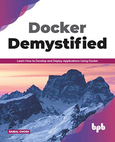 Docker Demystified: Learn How To Develop And Deploy Applications Using Docker (English Edition ...