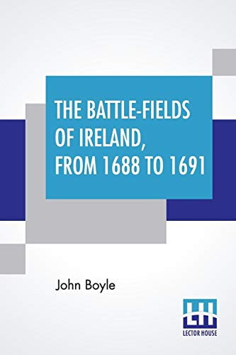 The Battle-Fields Of Ireland, From 1688 To 1691: Including Limerick And ...
