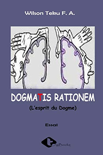 Dogmatis Rationem: L'Esprit Du Dogme (French Edition) - Wilson Teku ...