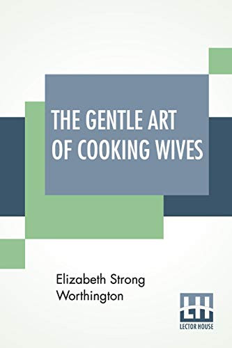 The Gentle Art Of Cooking Wives - Elizabeth Strong Worthington ...