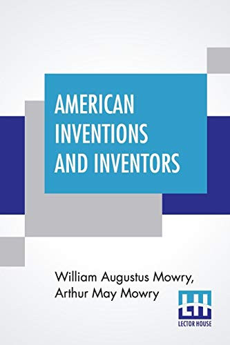 American Inventions And Inventors - William Augustus Mowry, Arthur May ...