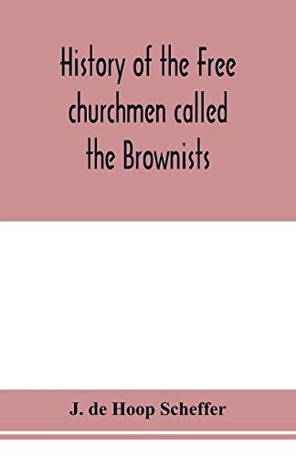 History of the Free churchmen called the Brownists, Pilgrim fathers and ...