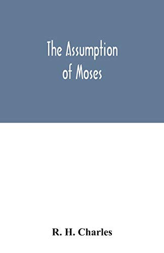 The Assumption of Moses: translated from the Latin sixth century ms ...