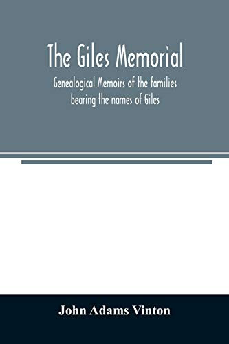 The Giles memorial. Genealogical memoirs of the families bearing the ...
