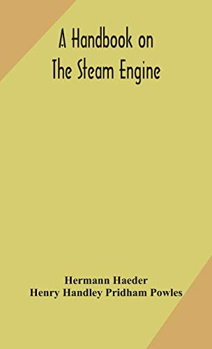 A handbook on the steam engine, with especial reference to small and medium-sized engines, for ...