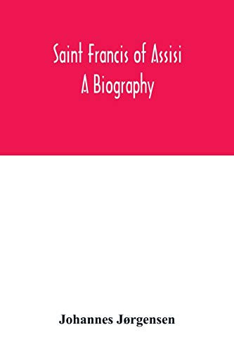 Saint Francis of Assisi: a biography - Johannes Jørgensen ...