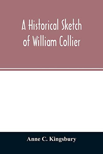 A historical sketch of William Collier - Anne C. Kingsbury ...
