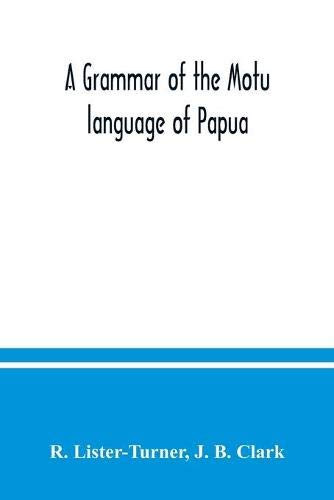 A grammar of the Motu language of Papua - R. Lister-Turner, Rev. J. B ...