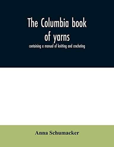 The Columbia book of yarns: containing a manual of knitting and ...