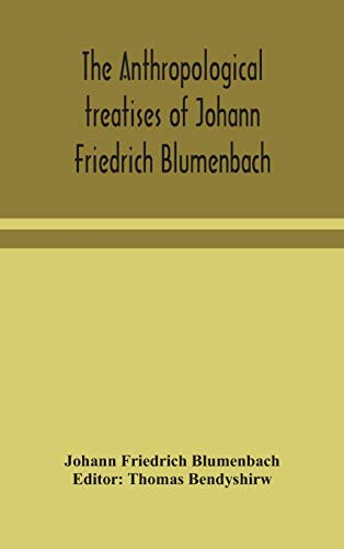 The anthropological treatises of Johann Friedrich Blumenbach - Johann ...