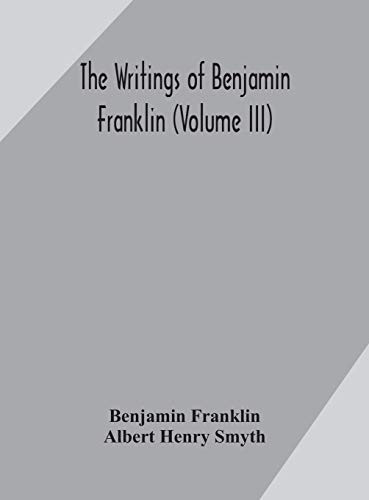 The writings of Benjamin Franklin (Volume III) - Benjamin Franklin ...