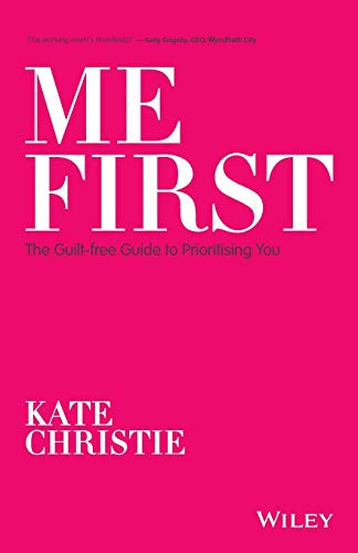 Me First: The Guilt-free Guide to Prioritising You - Kate Christie ...