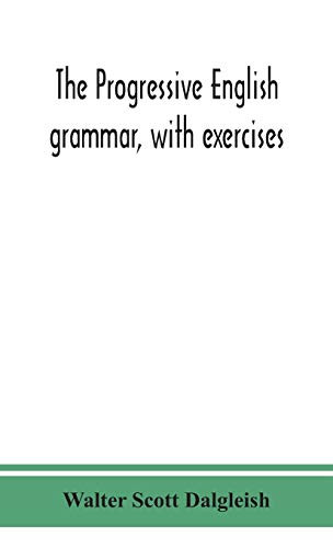 The progressive English grammar, with exercises - Walter Scott ...