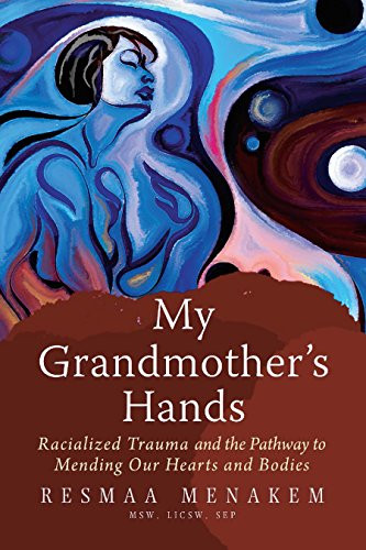 My Grandmother's Hands: Racialized Trauma and the Pathway to Mending ...