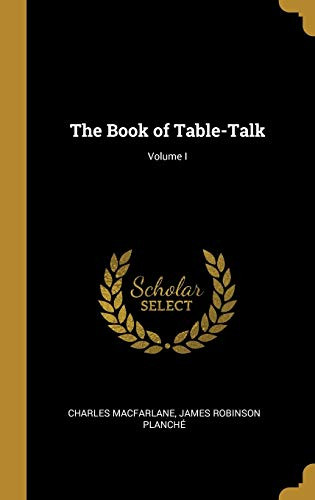 The Book of Table-Talk; Volume I - Hardcover - James Robinson Planche ...