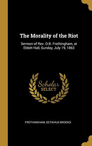 The Morality of the Riot: Sermon of Rev. O.B. Frothingham, at Ebbitt ...